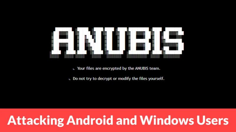 Anubis Ransomware Attacking Android and Windows Users to Encrypt Files and