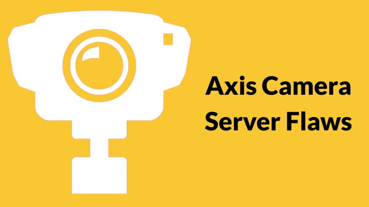 Axis Camera Server Vulnerabilities Exposes Thousands of Organizations to