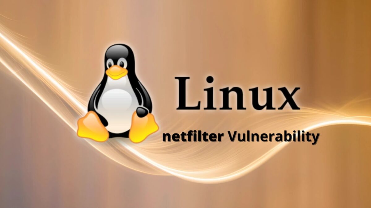 Linux Kernel netfilter Vulnerability Let Attackers Escalate Privileges