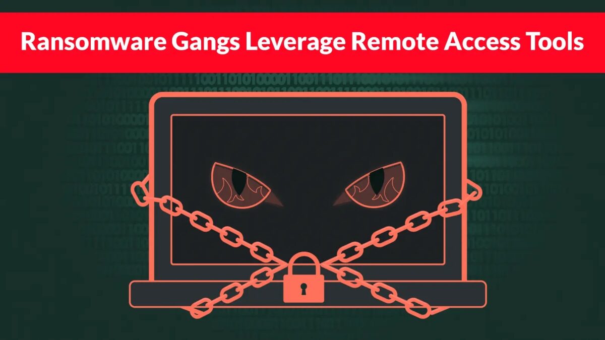 Ransomware Gangs Leverage Remote Access Tools to Gain Persistence and Evade